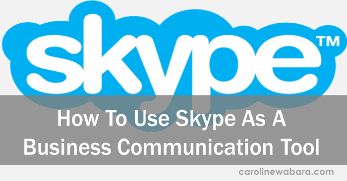 How To Use Skype As A Business Communication Tool - Caroline Wabara